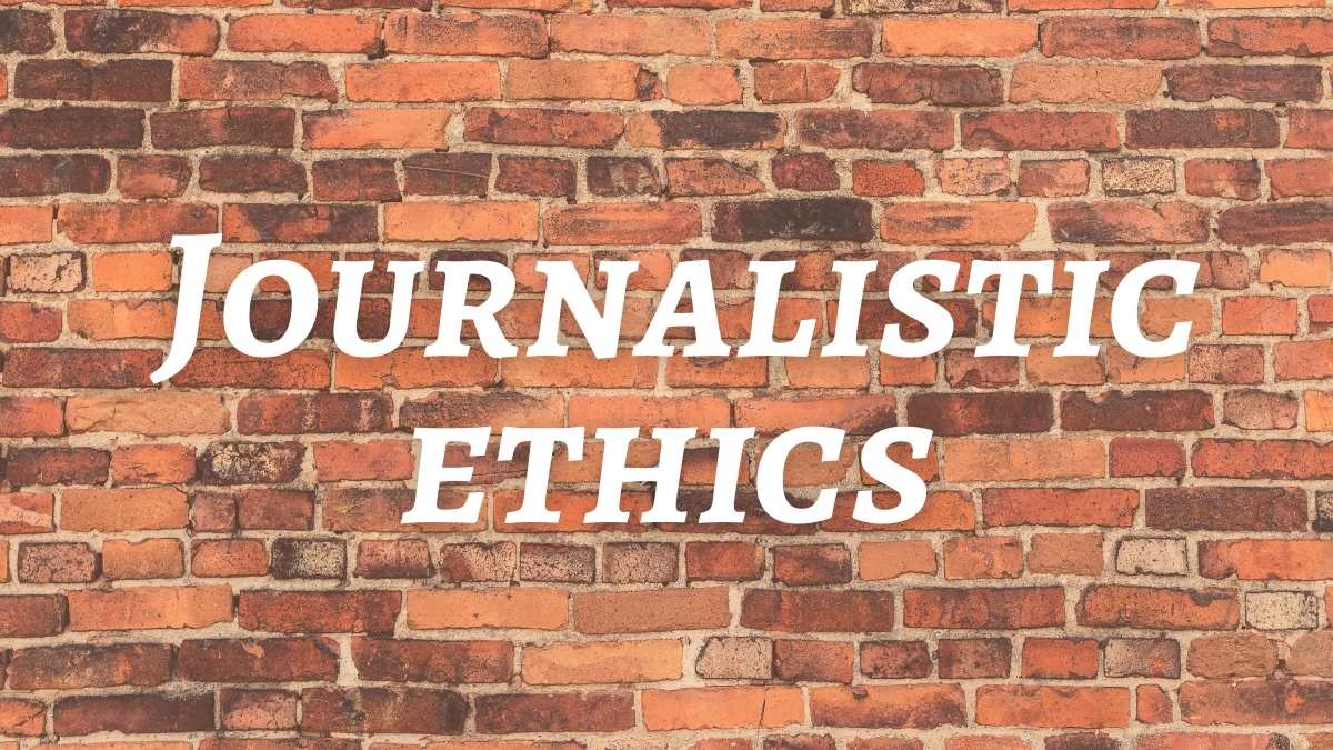 What does the term ‘journalistic ethics’ mean? - Journalism Internship